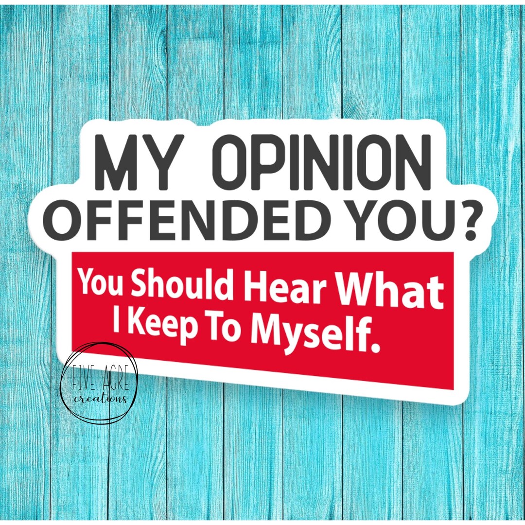 My Opinion Offended You? Should Here What I Keep to Myself | Funny ...