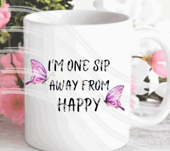 PNG I'm One Sip Away From Happy Sublimation Mug Design - Etsy