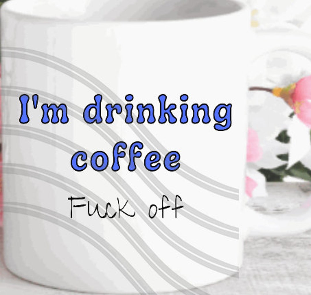 Funny PNG I'm Drinking Coffee Fuck off I'm Drinking Tea Fuck off for ...