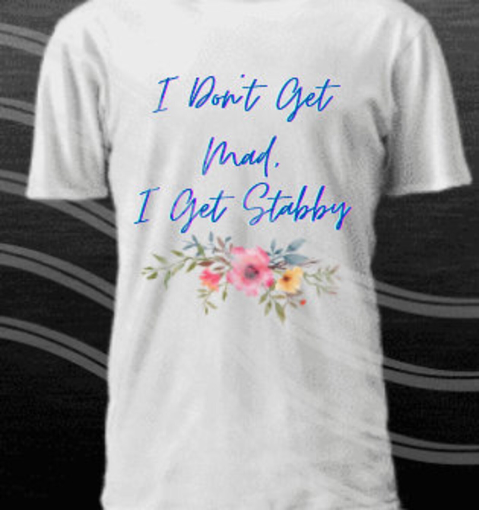 I Don't Get Mad, I Get Stabby Watercolor Floral Design With Fun 3 Tone ...