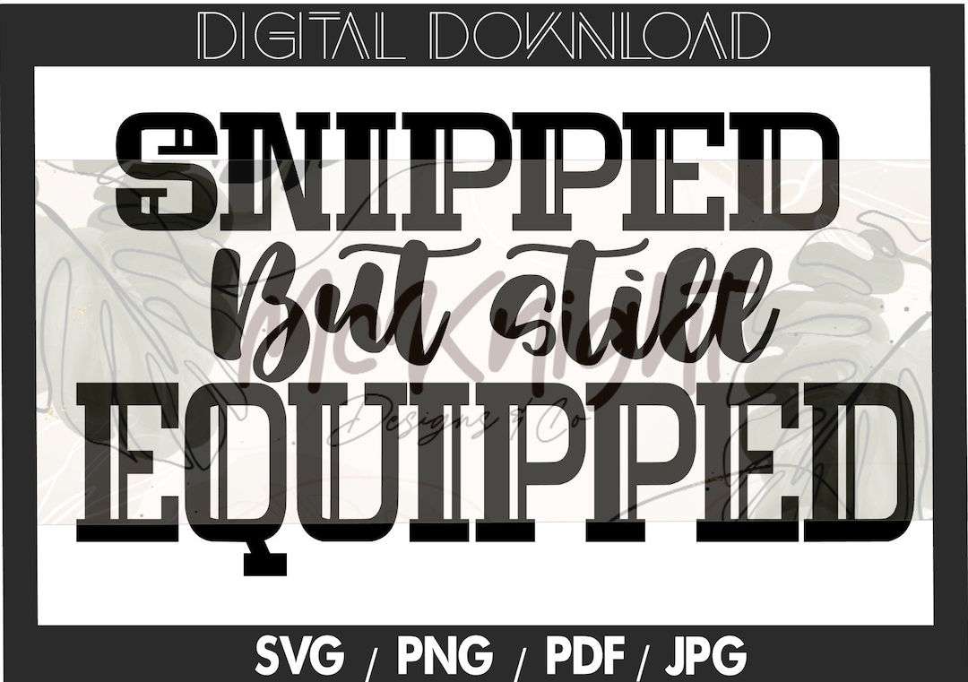 DIGITAL DOWNLOAD Multi File Snipped but Still Equipped Funny SVG ...