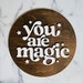 You Are Magic Sign, Laser Engraved Round Sign, You Are Magic Stars ...