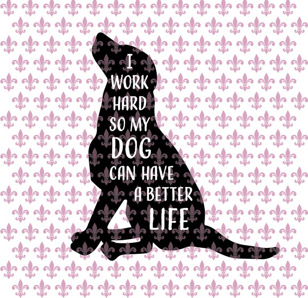 I Work Hard so My Dog/dogs Can Have a Better Life SVG, EPS, PDF, Png - Etsy