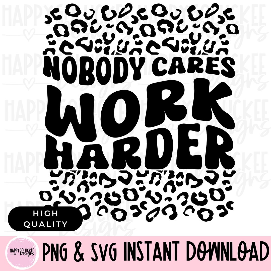 Nobody Cares Work Harder PNG SVG, Leopard and Wavy,perfect for Cricut ...