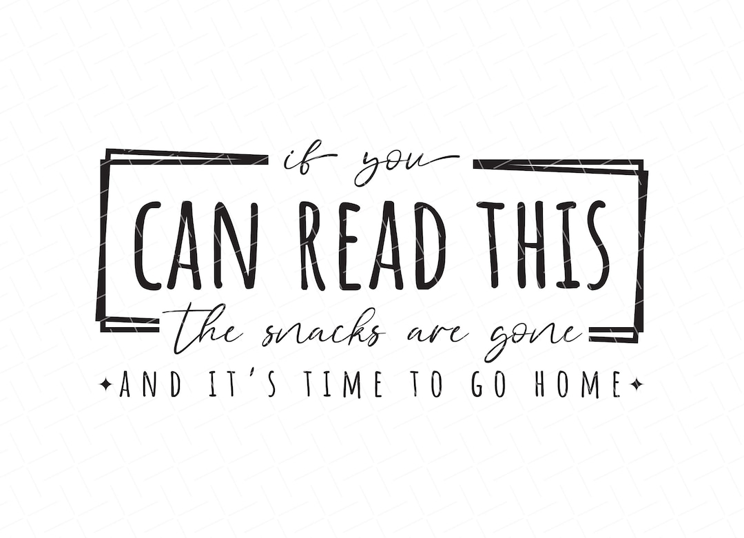 If You Can Read This, Snacks Are Gone It is Time to Go Home Svg, Svg ...