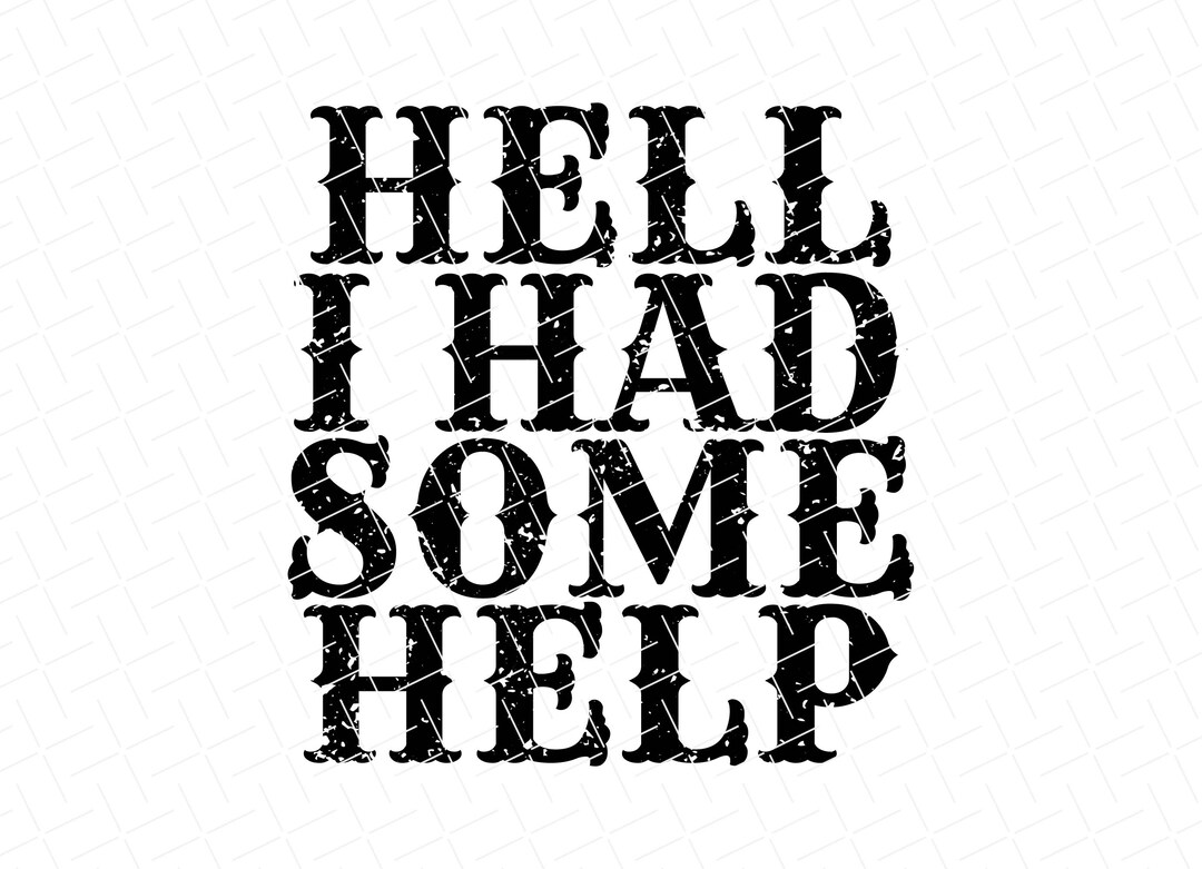 Hell I Had Some Help, I Had Some Help Svg, I Had Some Help, I Had Some ...