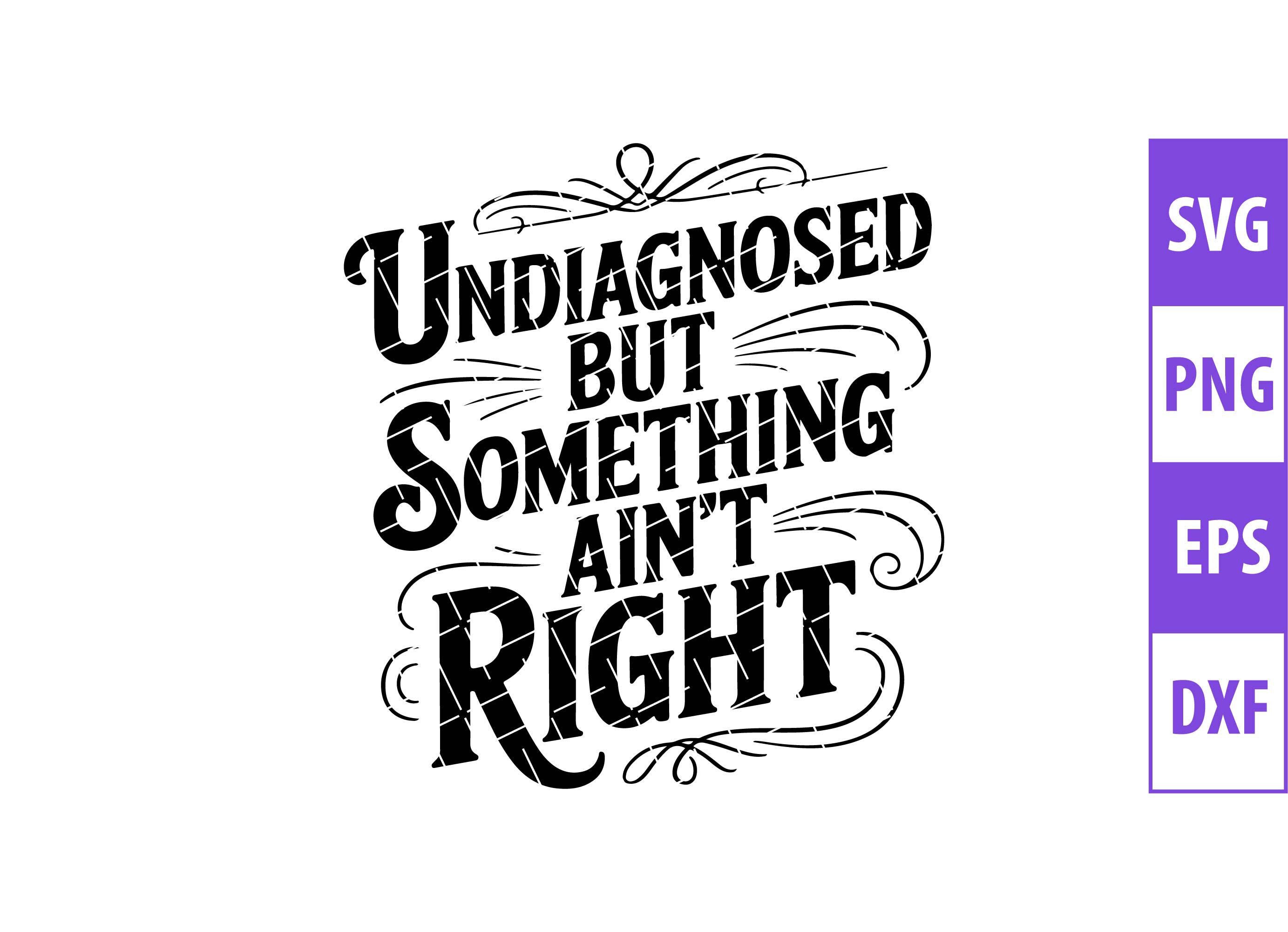 Undiagnosed but Somethin Aint Right Svg, Mental Health Svg, Funny Svg ...