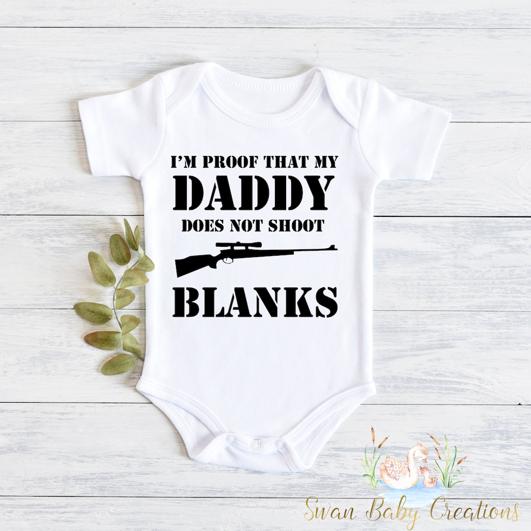 I'm Proof Daddy Doesn't Shoot Blanks Rifle Baby Gun Love Baby Shirt ...