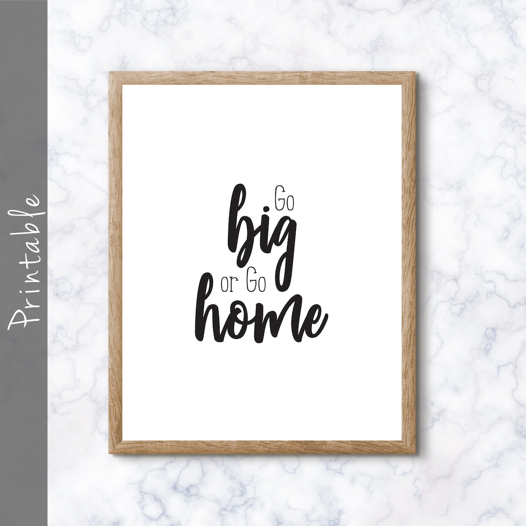 Go Big or Go Home Inspirational Quote Wall Art Printable - Etsy