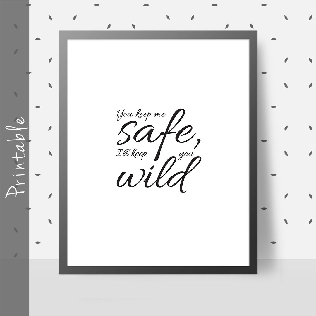 You Keep Me Safe I'll Keep You Wild Printable Sign - Etsy