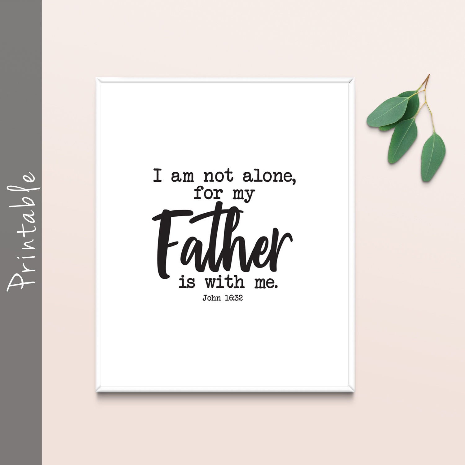 I Am Not Alone for My Father is With Me Scripture Art Printable, John ...