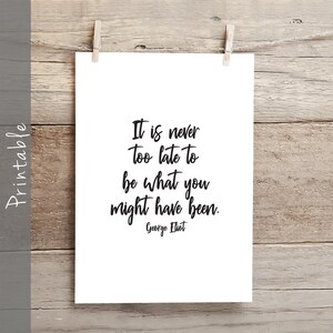 It is Never Too Late to Be What You Might Have Been George Eliot Quote ...