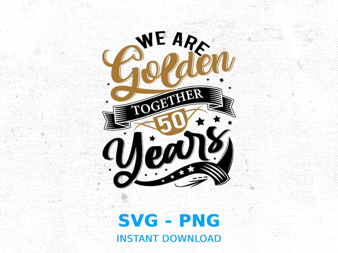 Romantic for Couples - 50th Wedding Anniversary Svg, We Are Golden ...