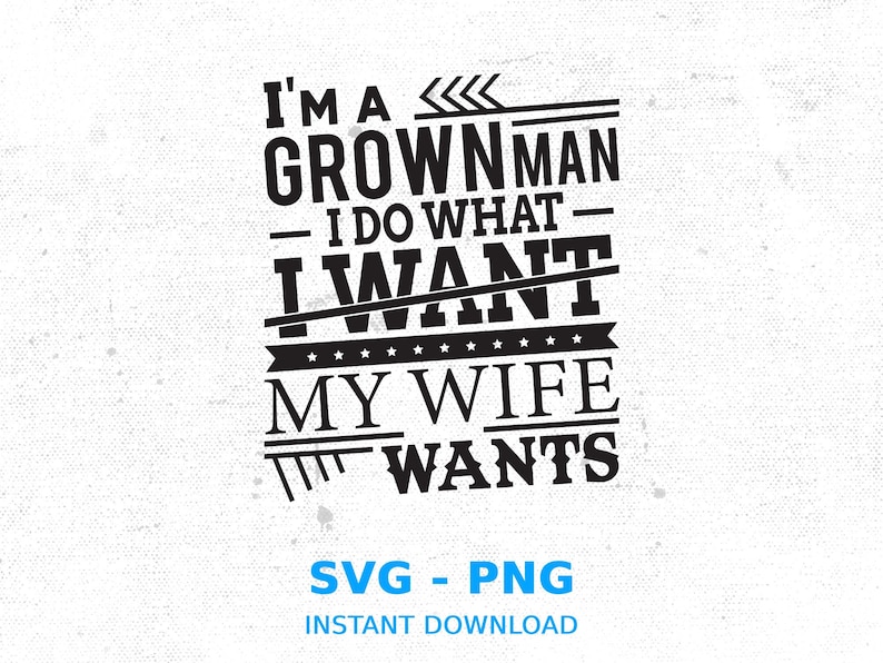 Funny Husband Svg, I'm Grown Man I Do What I Want, My Wife Wants, Svg ...