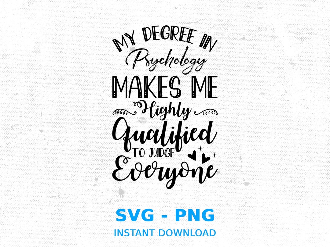 My Degree in Psychology Makes Me Highly Qualified to Judge Everyone SVG ...