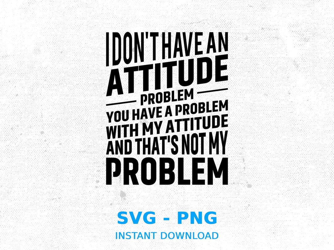 I Don't Have an Attitude Sarcastic Shirt Svg, Funny Quote Svg, Adulting ...