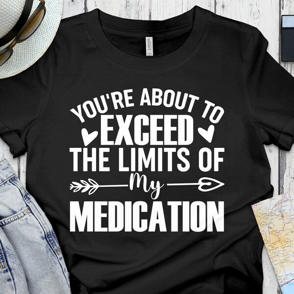 You Are About to Exceed the Limits of My Medication Shirt - Etsy UK