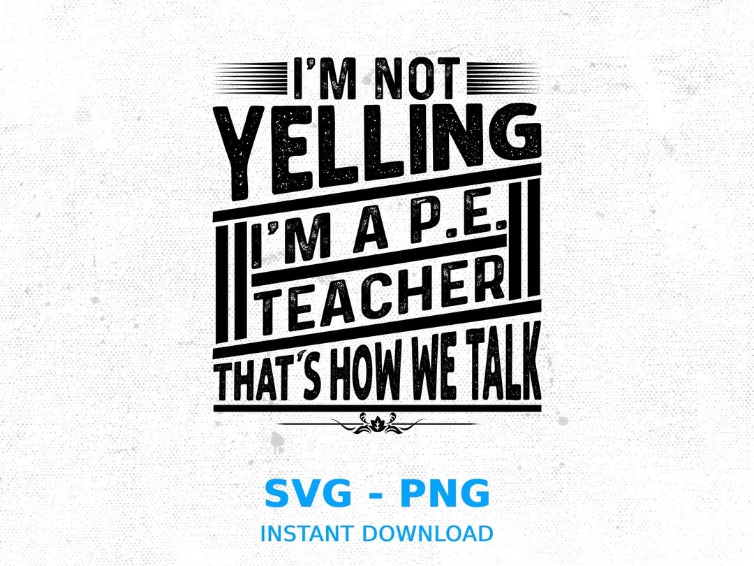 Funny Pe Teacher, I'm Not Yelling I'm a P.E. Teacher That's How We Talk ...