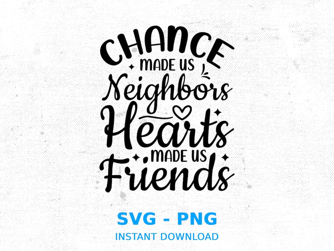 Chance Made Us Neighbors Hearts Made Us Friends Svg Gifts for Neighbors ...
