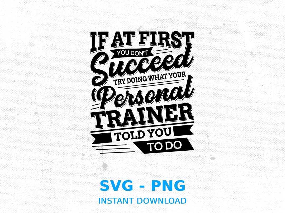 If at First You Don't Succeed Try Doing What Your Personal Trainer Told You to Do, Personal ...