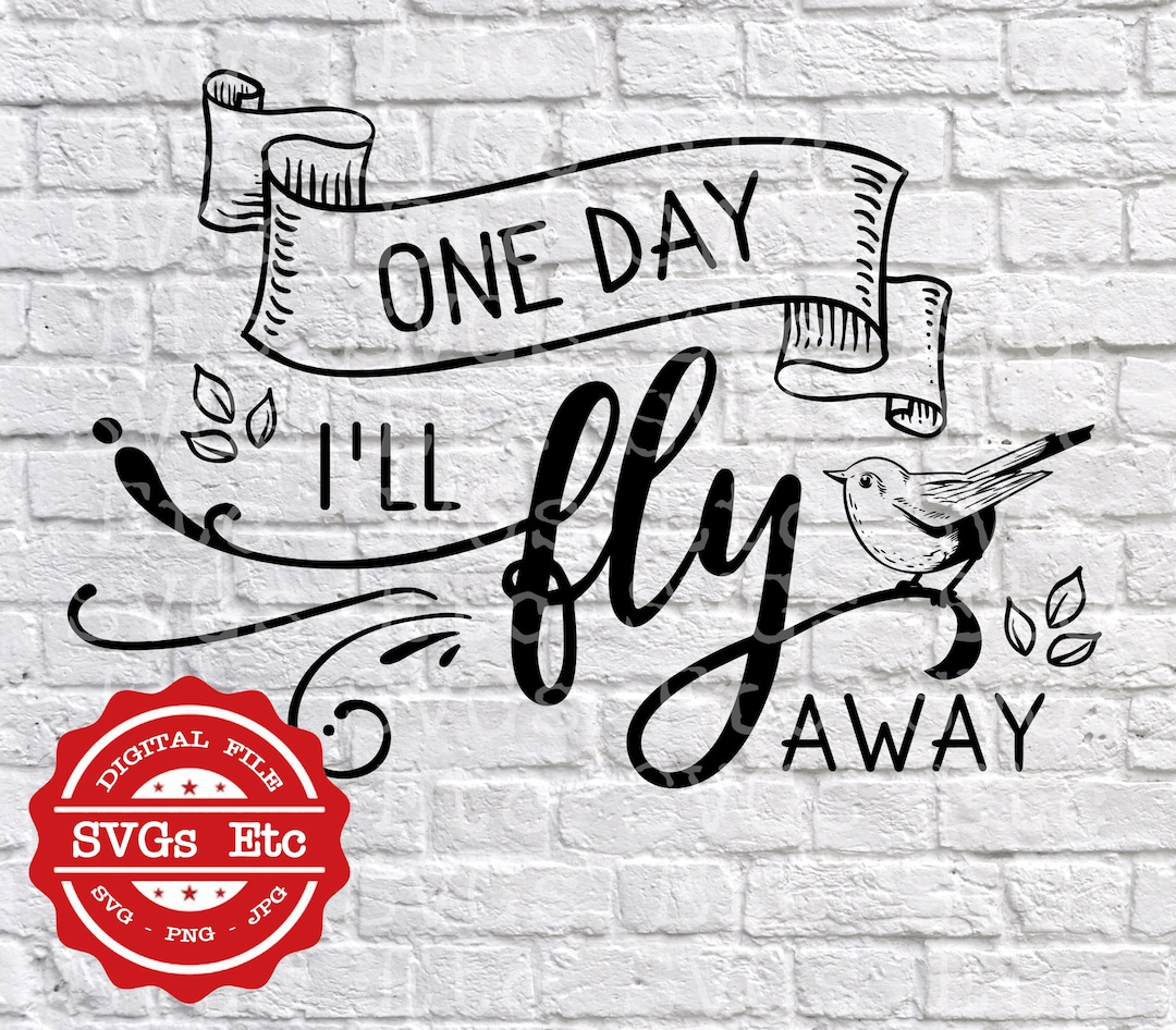 One Day I'll Fly Away - Motivational - SVG - PNG - JPG - Digital ...