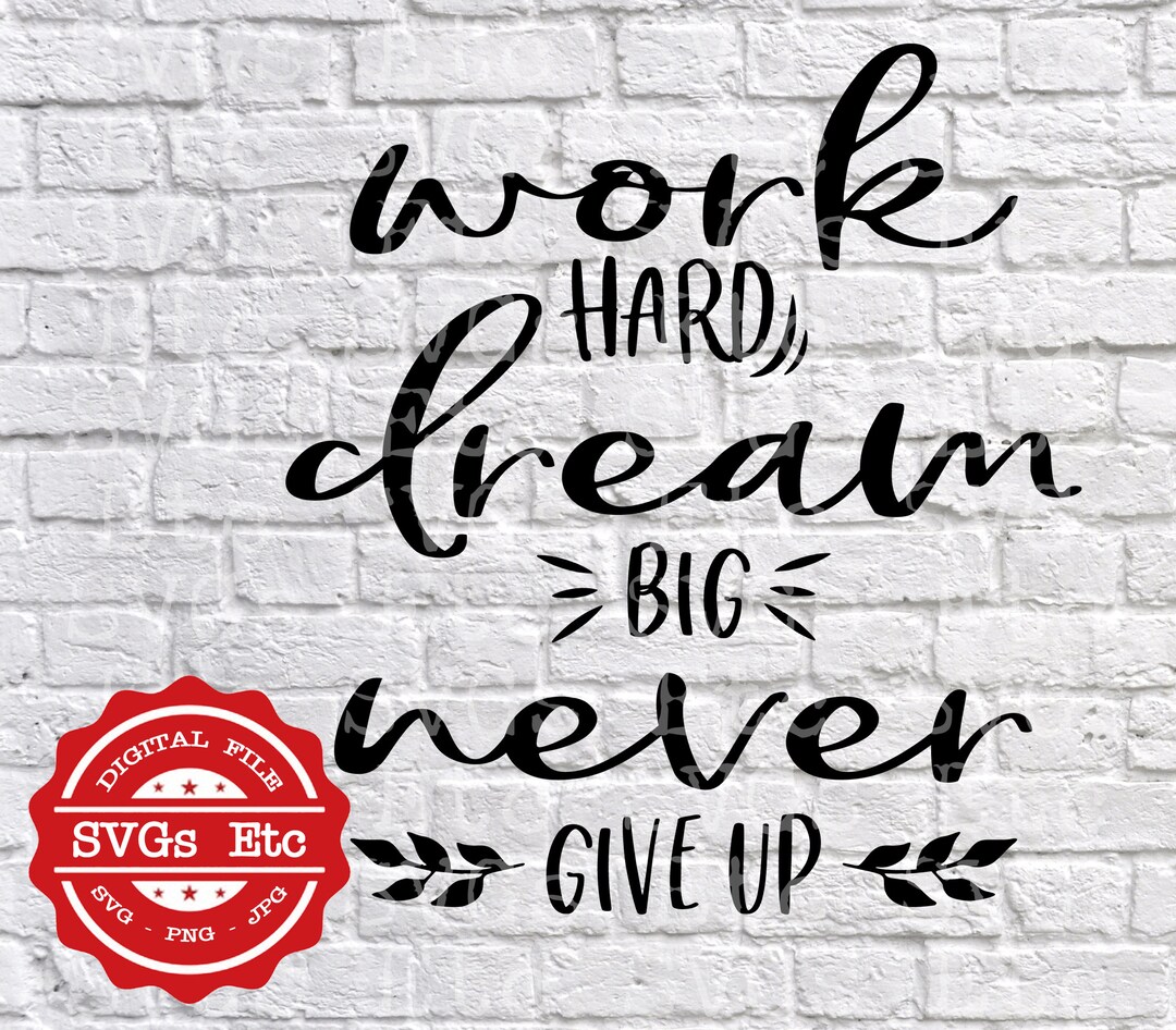 Work Hard Dream Big Never Give up - Motivational - SVG - PNG - JPG ...