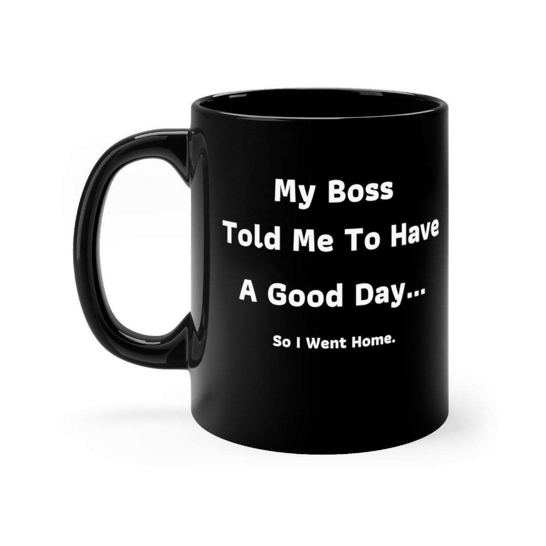 Funny Work Mug, Work Quote, My Boss Told Me, Gift for Coworker, Black ...