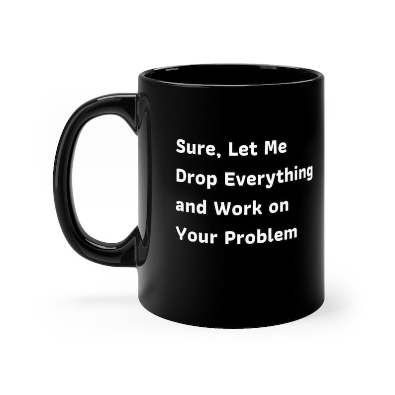 Funny Work Mug, Work Quote, Sure Let Me Drop Everything, Sarcasm, Gift ...