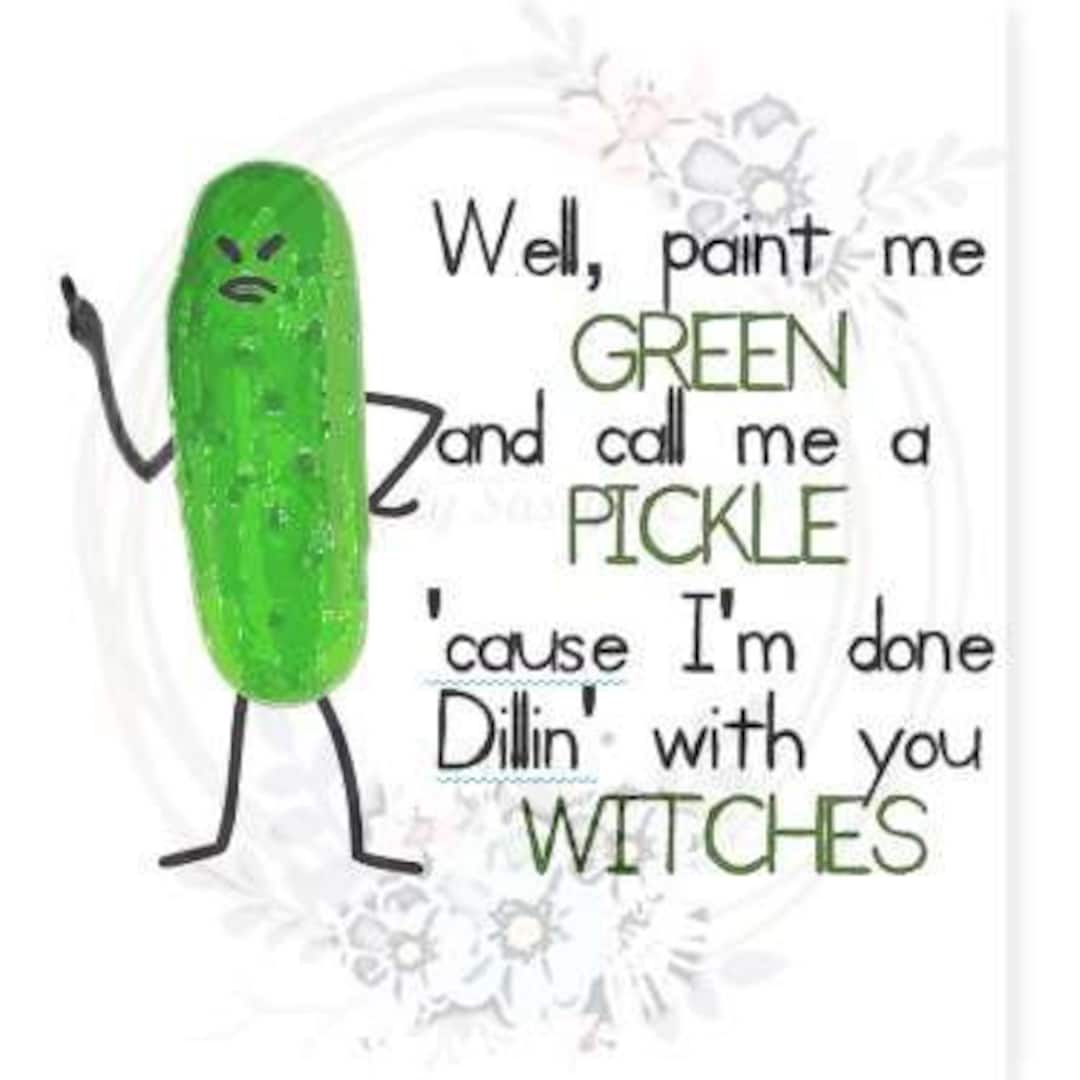 Well Paint Me Green and Call Me Pickle Cause I'm Done - Etsy