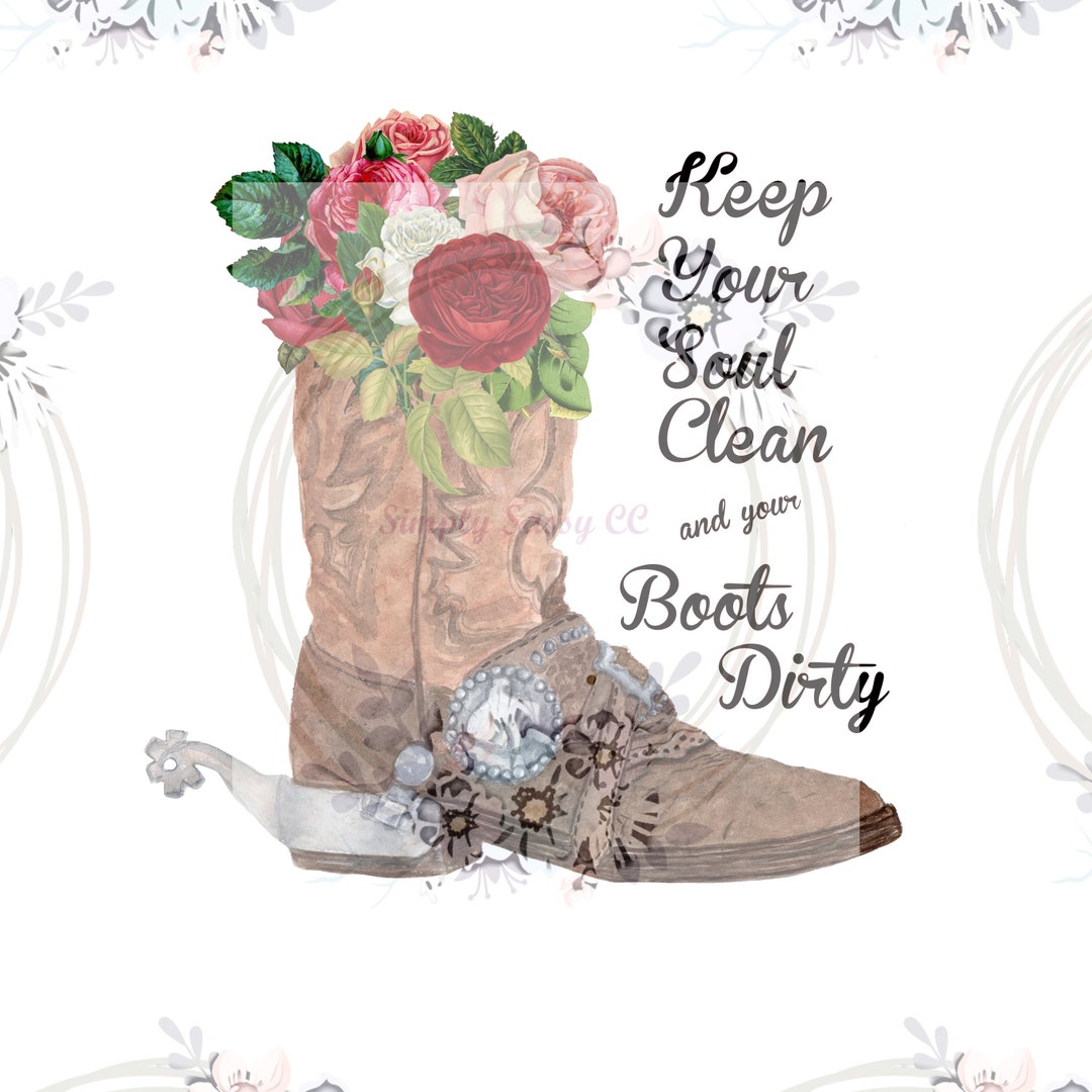 Keep Your Soul Clean and Your Boots Dirty Cowboy Boots Roses PNG ...