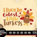 I Teach the Cutest Little Turkeys Svg, Thanksgiving Svg Dxf Eps Png ...