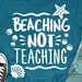 Beaching Not Teaching Svg, Teacher Svg, Beach Svg, Summer Cut Files ...
