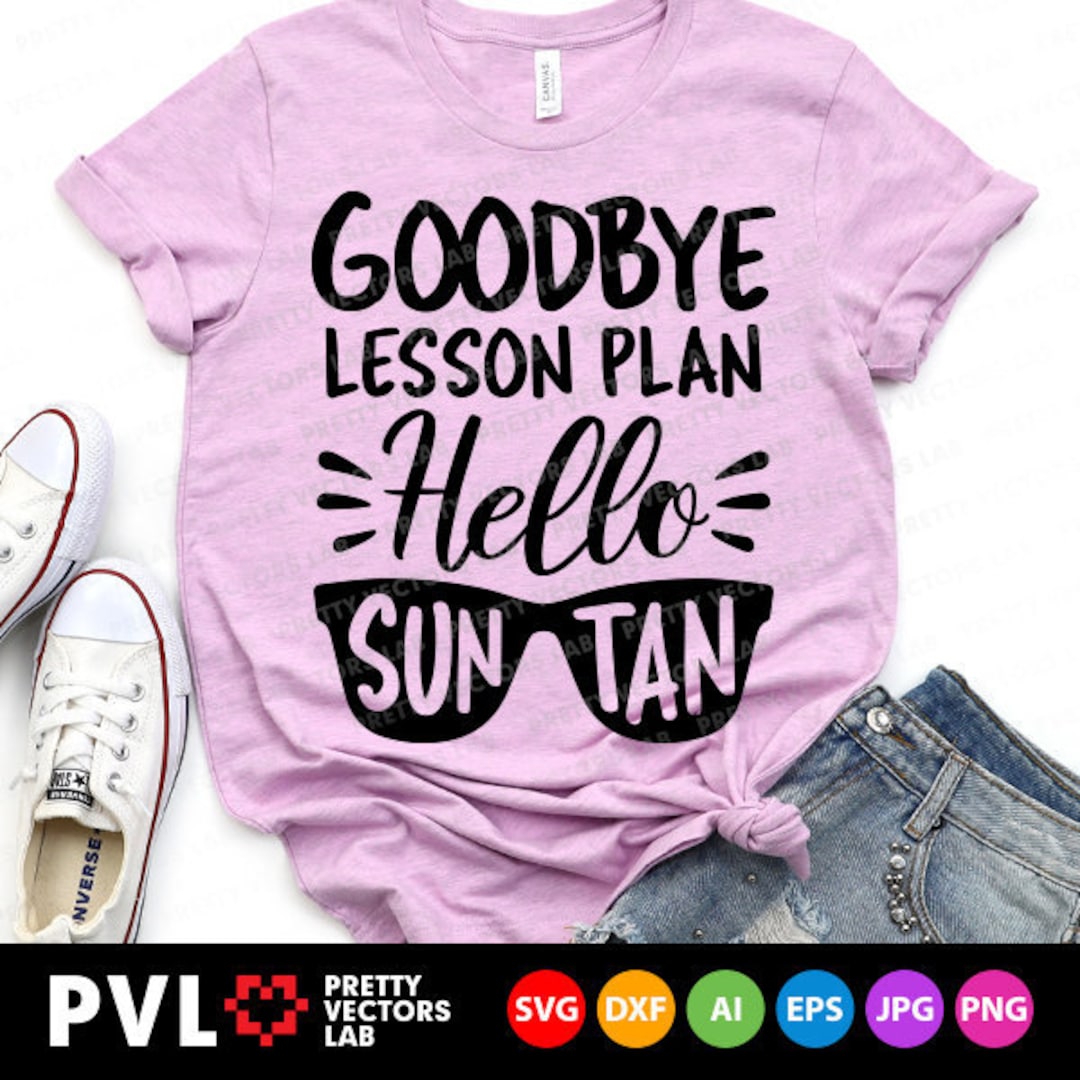 Goodbye Lesson Plan Hello Suntan Svg, Last Day of School Svg, Summer ...