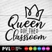 Queen of the Classroom Svg, Teacher Svg, Teacher Shirt Design, Last Day ...