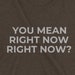 You Mean Right Now Right Now T-shirt - Etsy