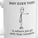 Funny Mug--way Over There is Where You Go With That Nonsense - Etsy