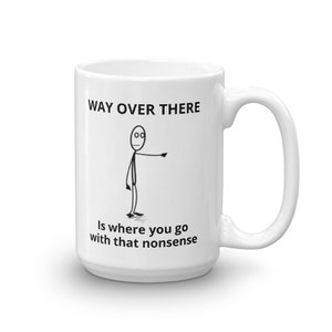 Funny Mug--way Over There is Where You Go With That Nonsense - Etsy
