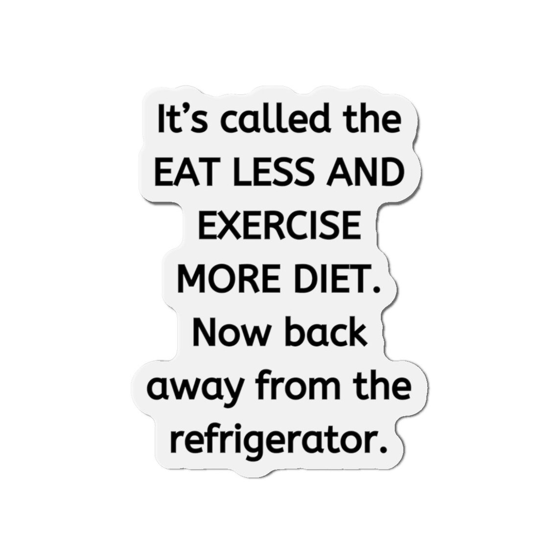 Funny Die-cut Magnets, It's Called the Eat Less and Exercise More Diet ...