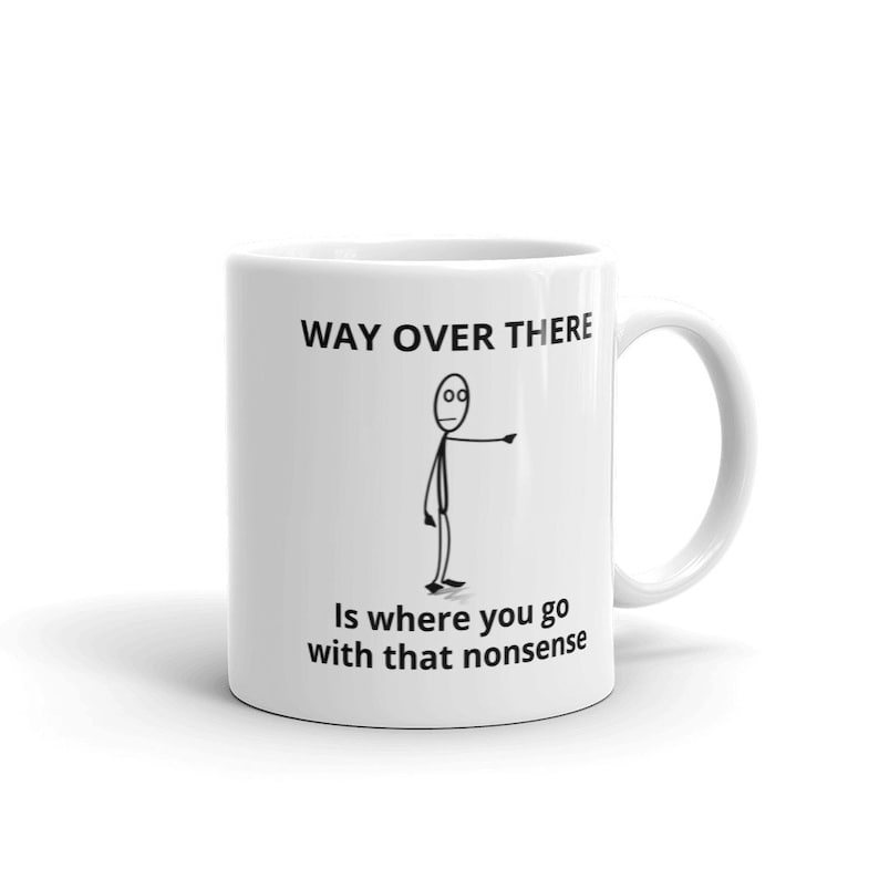 Funny Mug--way Over There is Where You Go With That Nonsense - Etsy