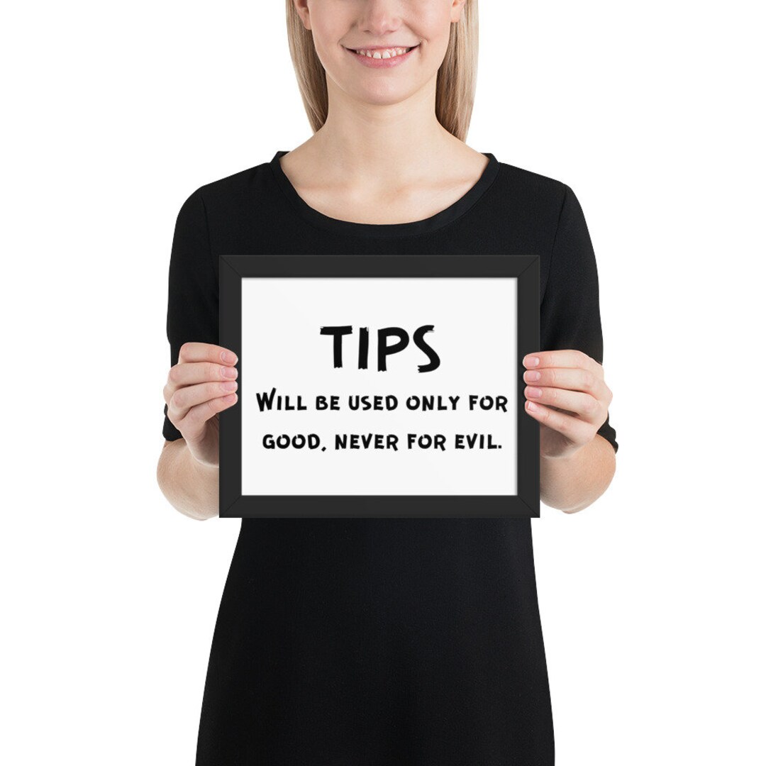 Funny Tips Sign Framed Poster, Tips Will Only Be Used for Good. Never ...
