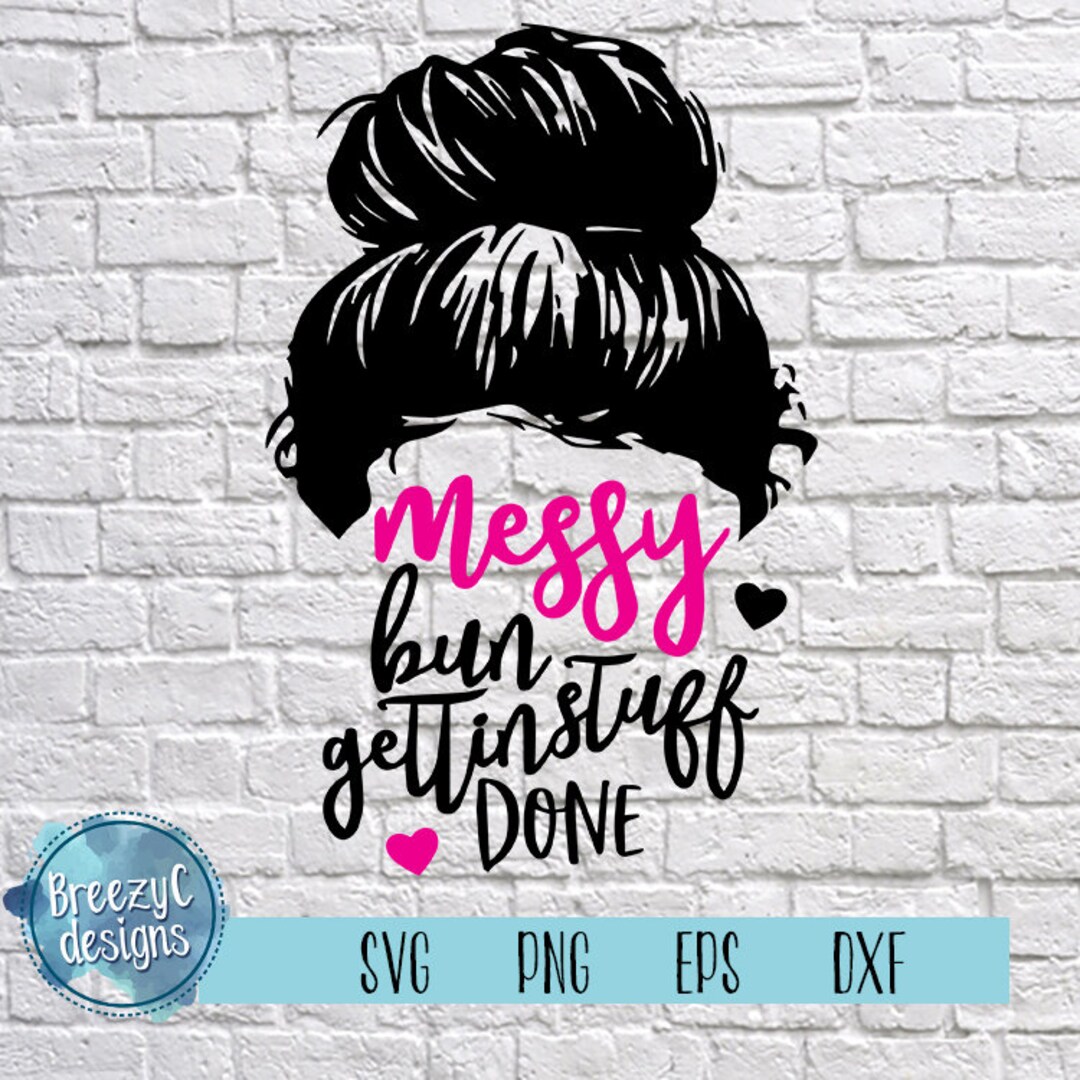 Messy Bun Getting Stuff Done SVG, Dxf, Eps, Png, Instant Download ...