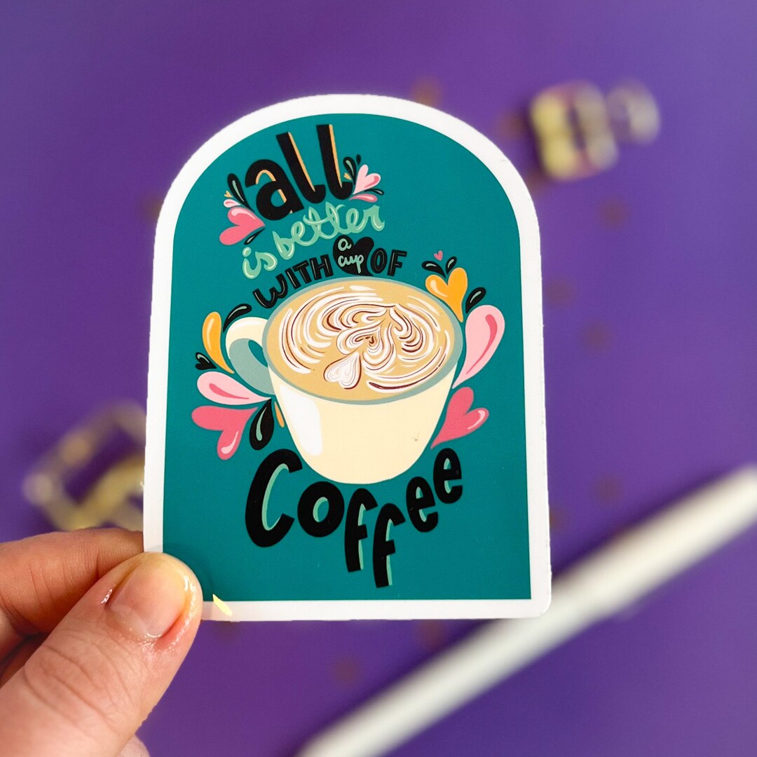 Coffee Waterproof Sticker All is Better With Coffee Coffee Lover ...