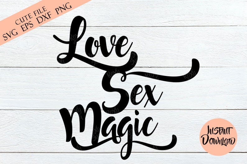 Love Svg Sex Svg Magic Svg Love Sex Magic Love Quote Svg Etsy