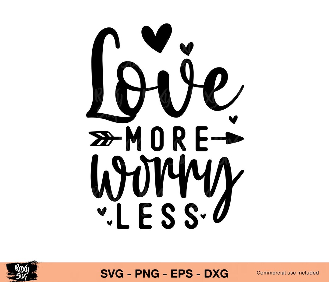 Love More Worry Less Svg Love More Worry Less Svg Valentines Svg
