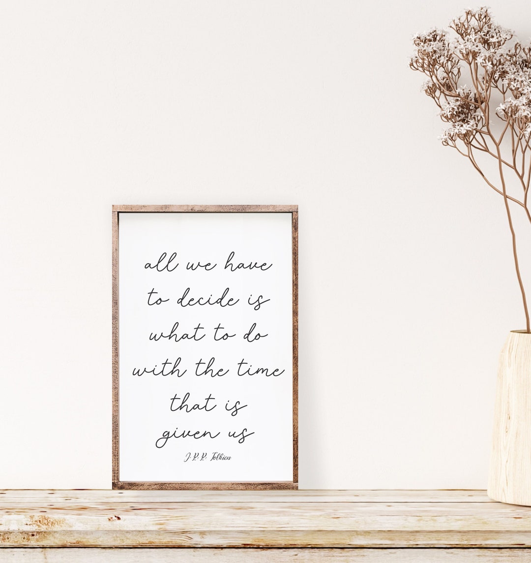 All We Have To Decide Is What To Do With The Time That Is Given Us Pine ...