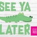 See Ya Later Alligator Layered SVG, DXF, PNG, and Eps Files Cricut and ...