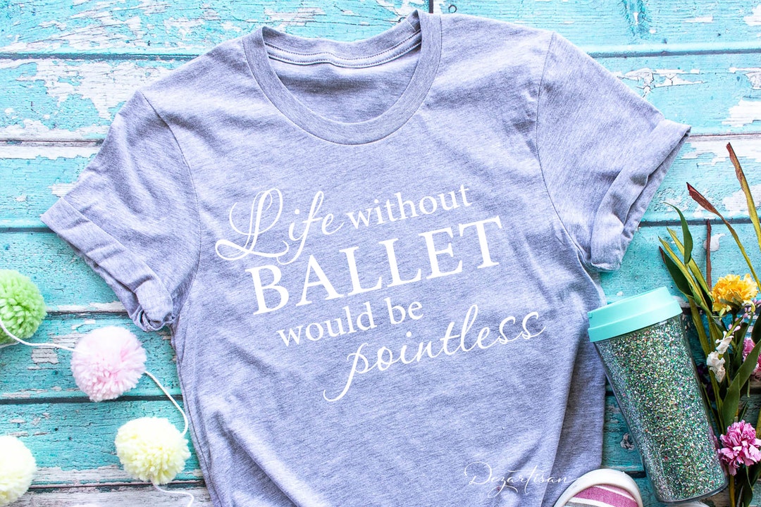 Ballet Life SVG, Life Without SVG, Ballet Pointless SVG, Funny Cut File ...