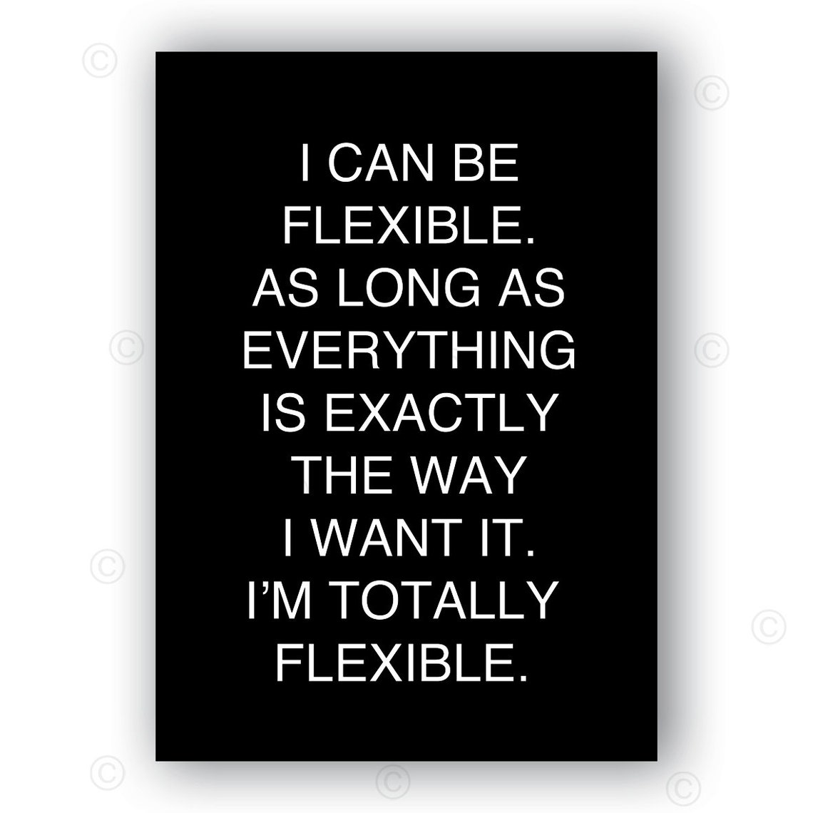I Can Be FLEXIBLE, as Long as EVERYTHING is Exactly the Way I Want It ...
