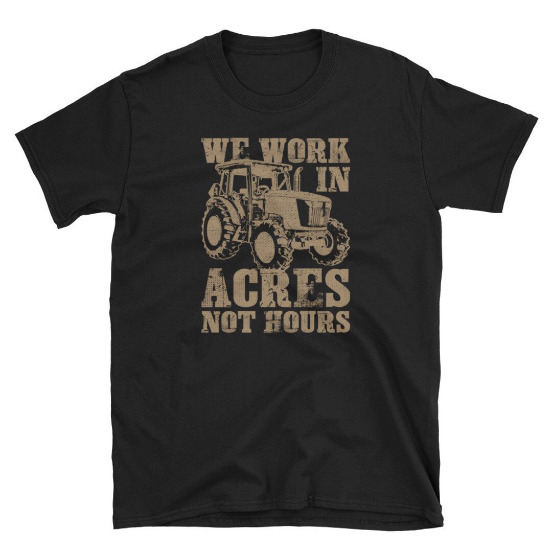 Farm Shirt We Work In Acres Not Hours Farmer Shirt Etsy