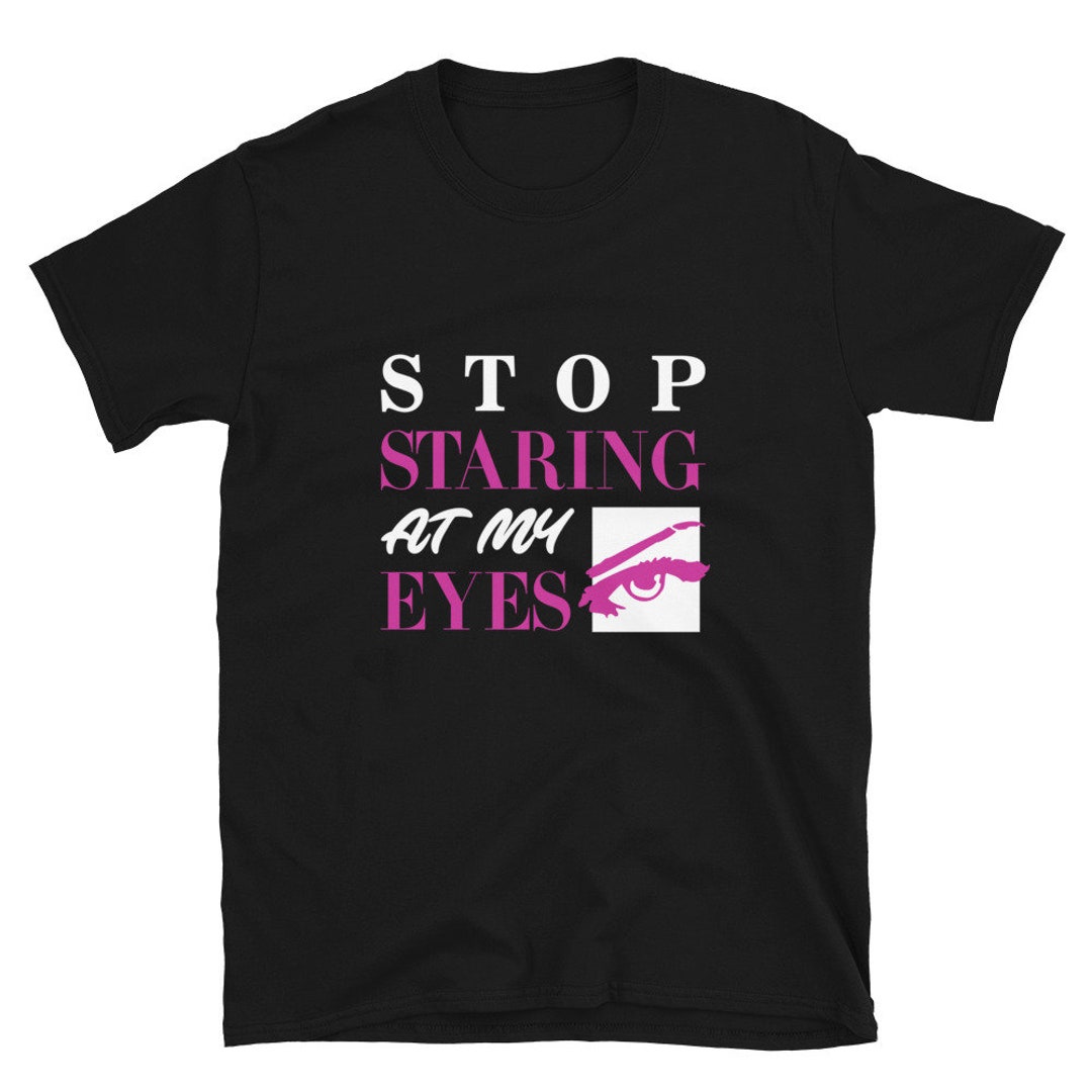 Stop Staring at My Eyes T Shirts for Women Funny Shirt - Etsy